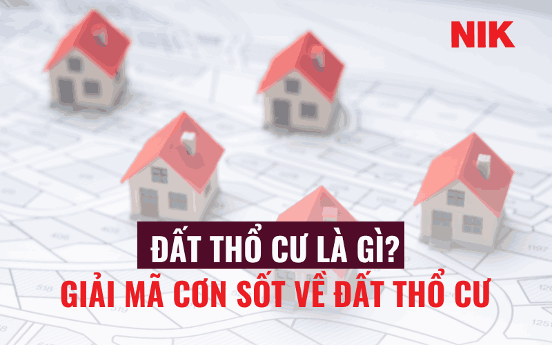 ĐẤT THỔ CƯ LÀ GÌ? GIẢI MÃ CƠN SỐT VỀ ĐẤT THỔ CƯ